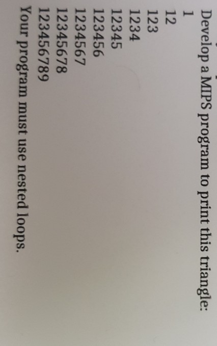 Solved Develop a MIPS program to print this triangle: 12 123 | Chegg.com