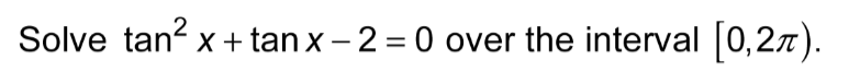 Solved Solve tan² x + tan x - 2 = 0 over the interval | Chegg.com