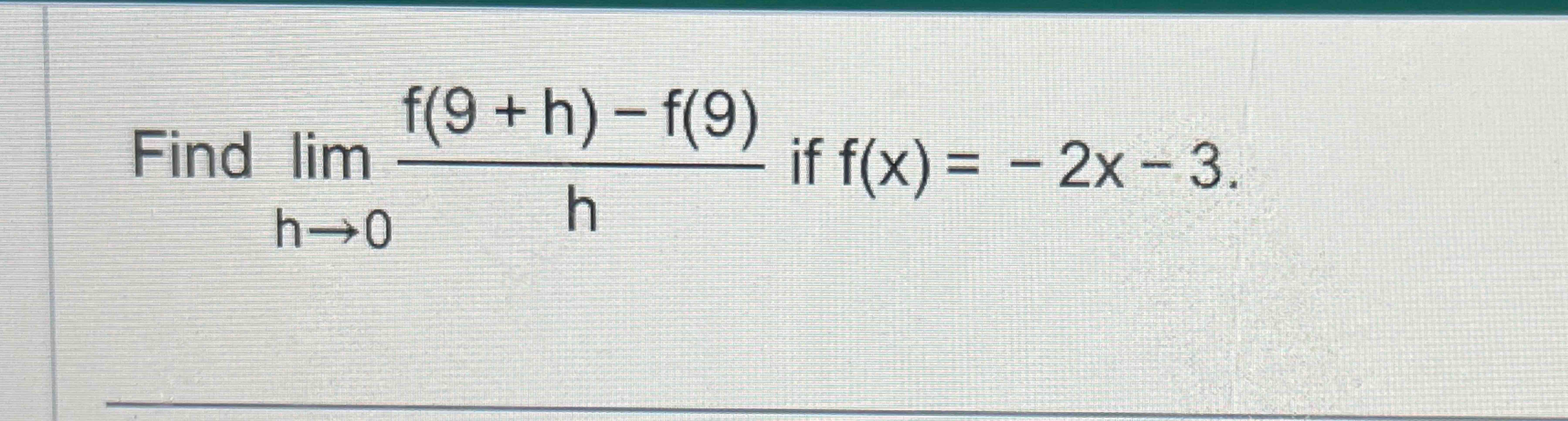 Solved Find limh→0f(9+h)-f(9)h ﻿if f(x)=-2x-3 | Chegg.com
