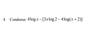 Solved 4. Condense 4log x – [3x log 2 - 4log(x+2)] | Chegg.com