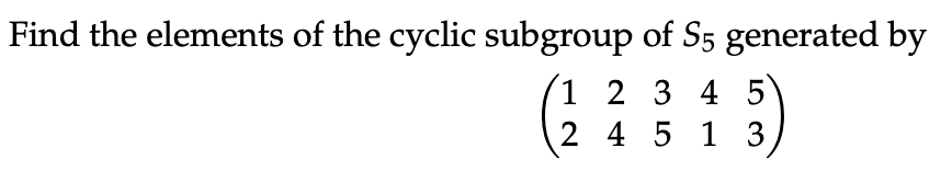 Solved Find the elements of the cyclic subgroup of S5 | Chegg.com
