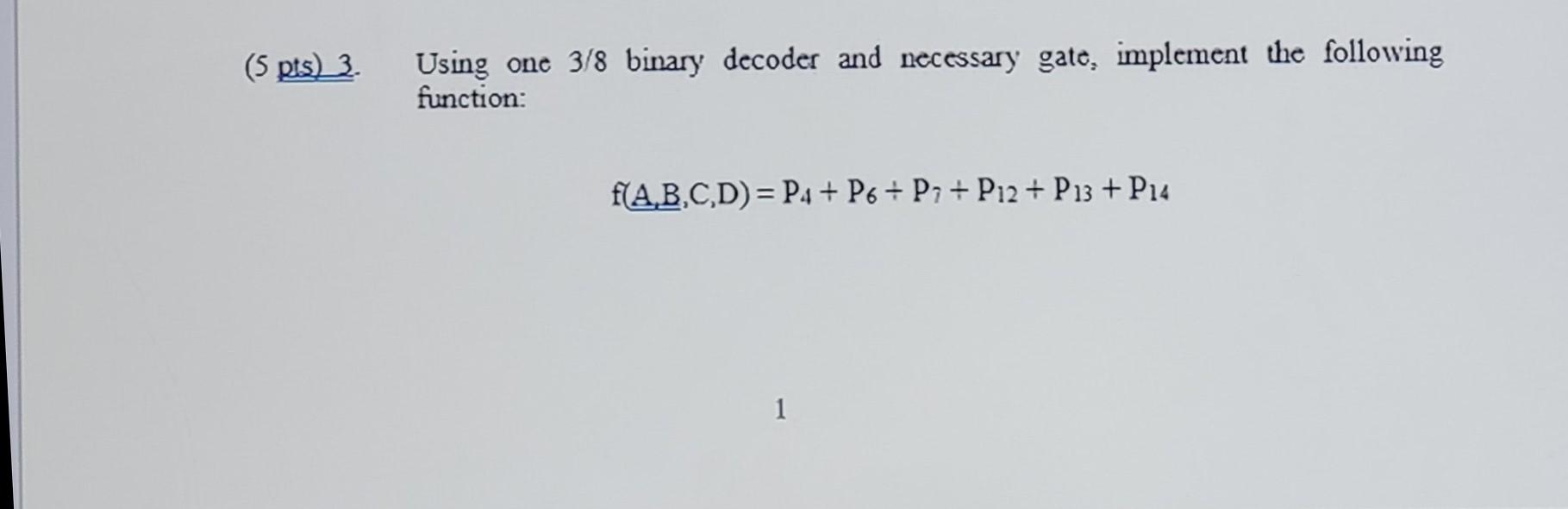 Solved (5 pts) 3. Using one 3/8 binary decoder and necessary | Chegg.com