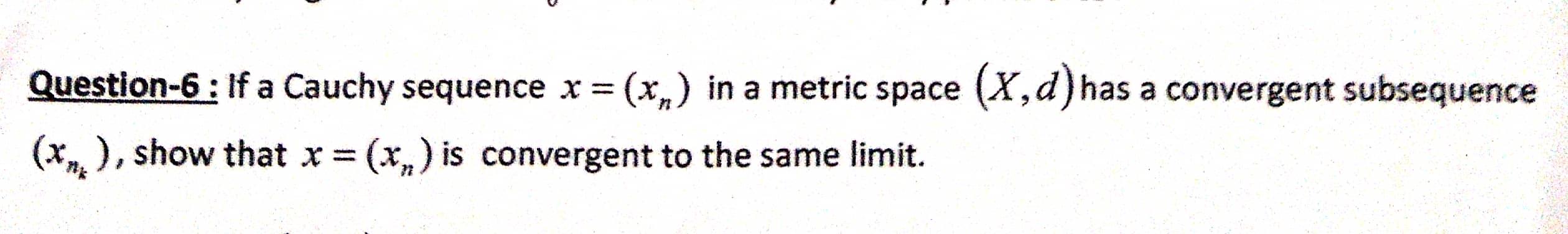Solved Question-6: If a Cauchy sequence x = (xn) in a metric | Chegg.com
