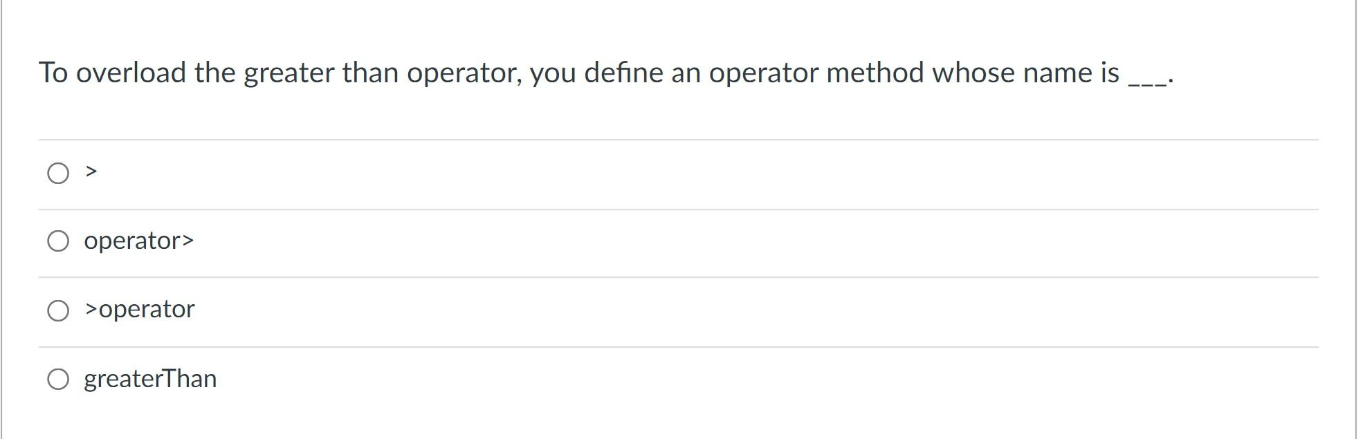 Solved To overload the greater than operator, you define an | Chegg.com
