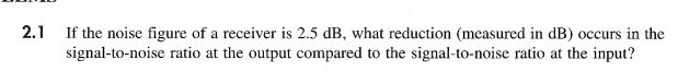Solved 2.1 If the noise figure of a receiver is 2.5 dB, what | Chegg.com
