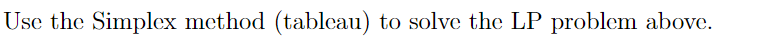 Solved Use The Simplex Method Tableau To Solve The Lp 