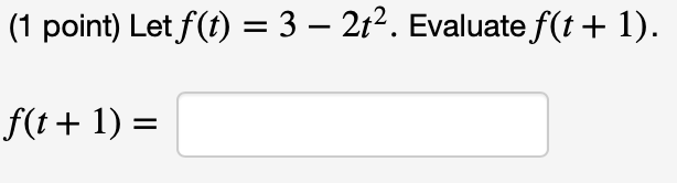 Solved (1 point) Let f(t) = 3 – 2t2. Evaluate f(t + 1). f(t | Chegg.com