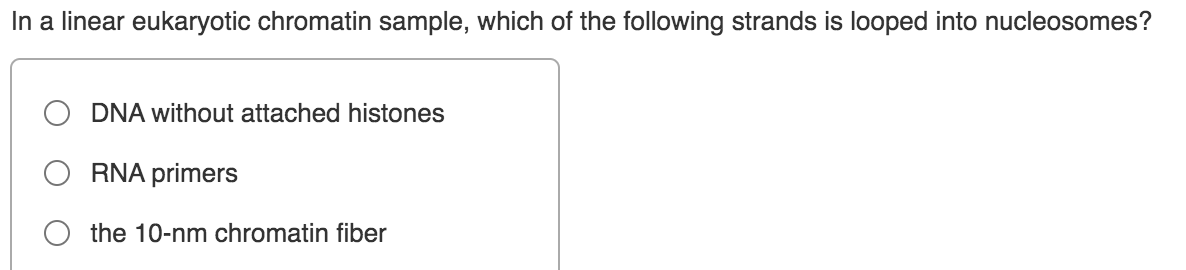 Solved In a linear eukaryotic chromatin sample, which of the | Chegg.com