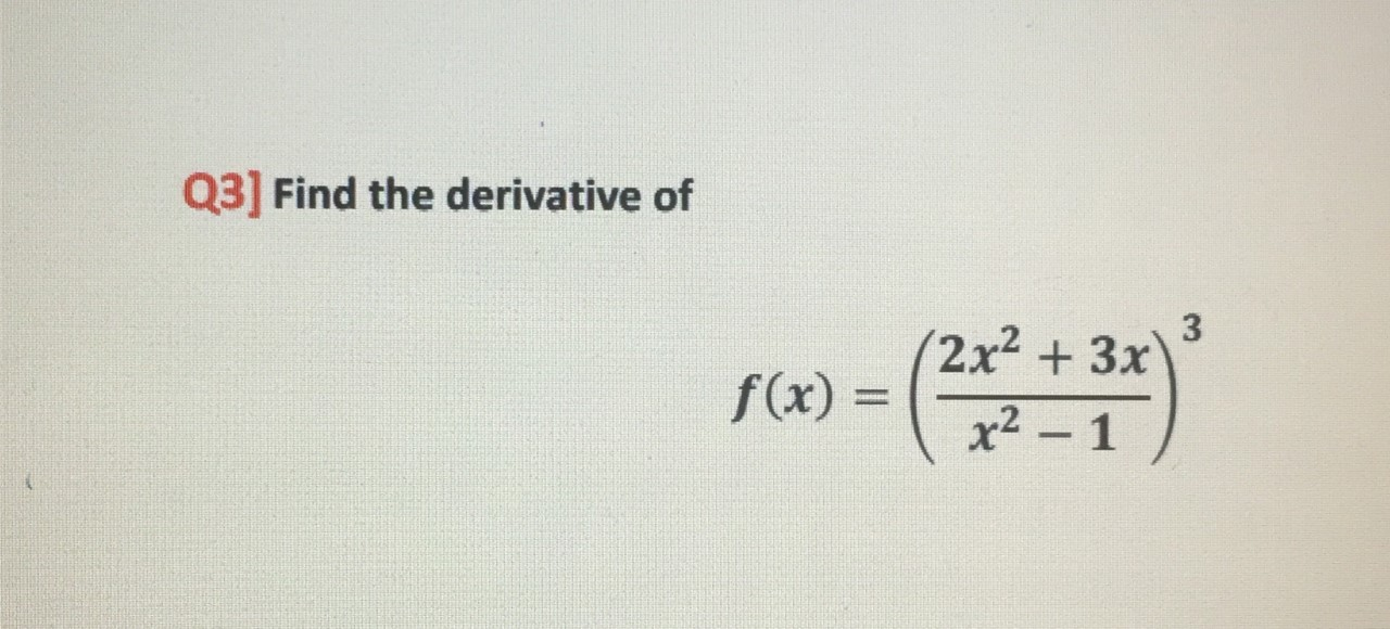Solved Q3] Find the derivative of 3 f(x) = 2x2 + 3x x² – 1 | Chegg.com