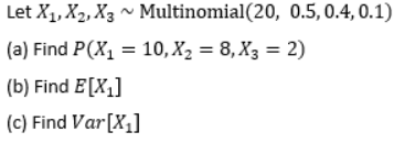 Solved Let X1,X2,X3∼Multinomial(20,0.5,0.4,0.1) (a) Find | Chegg.com