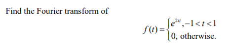 Solved Find the Fourier transform of f(t)= e2", -1 | Chegg.com