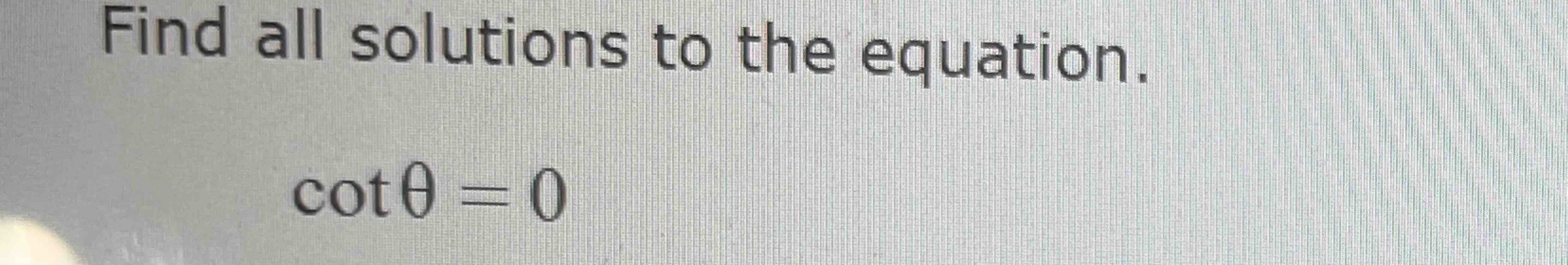 Solved Find all solutions to the equation.cotθ=0 | Chegg.com