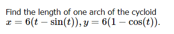 Solved Find the length of one arch of the cycloid | Chegg.com