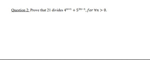 Solved Question 2: Prove that 21 divides 4n+1+52n−1, for | Chegg.com