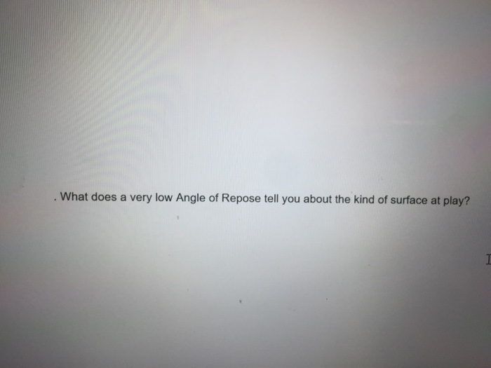 Solved What does a very low Angle of Repose tell you about | Chegg.com