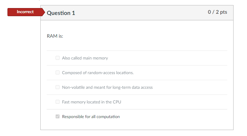 Solved Incorrect Question 1 0/2 pts RAM is: Also called main | Chegg.com