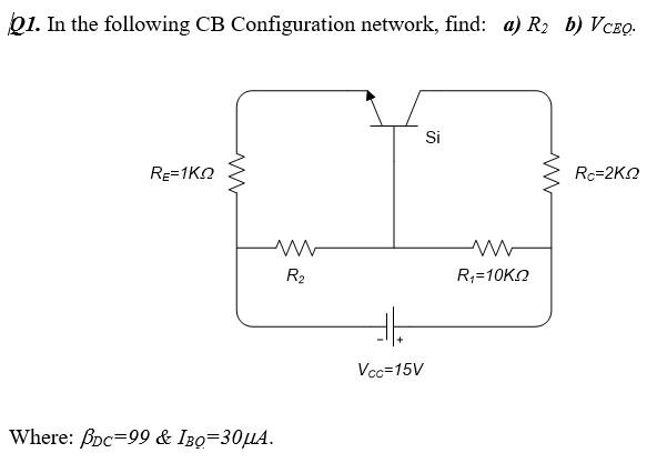Solved Q1. In the following CB Configuration network, find: | Chegg.com