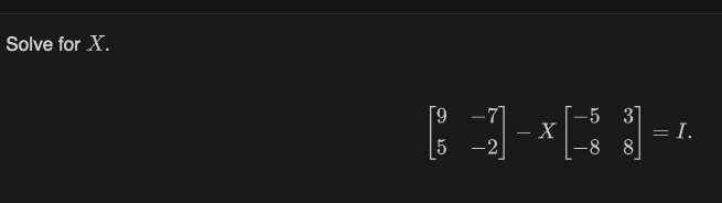 Solved Solve for X. [95−7−2]−X[−5−838]=I | Chegg.com