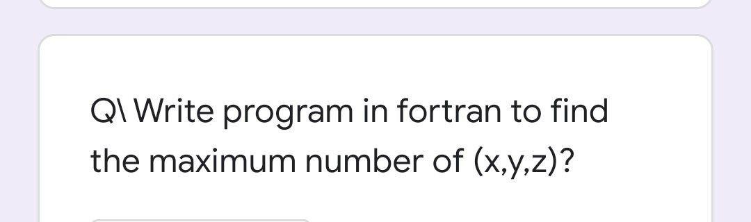 Solved QI Write program in fortran to find the maximum | Chegg.com
