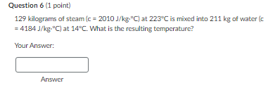 129 kilograms of steam (c = 2010 J/kg·°C) at 223°C is | Chegg.com