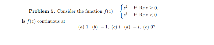 Solved Problem 5. Consider the function f(z)={z2z3 if Rez≥0, | Chegg.com