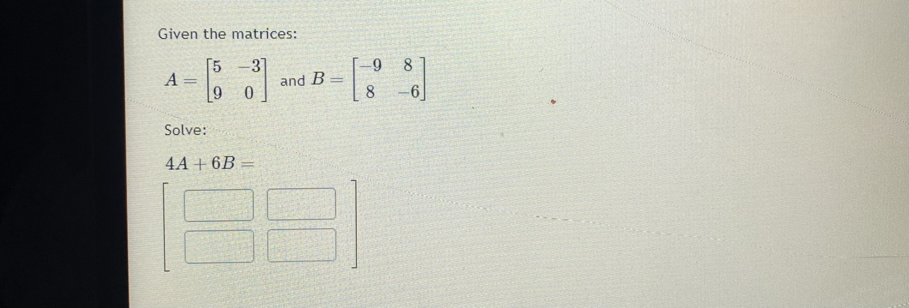 Solved Given the matrices: A=[59−30] and B=[−988−6] Solve: | Chegg.com