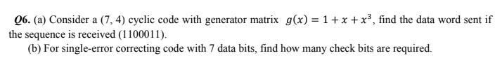 Solved Q6. (a) Consider a (7,4) cyclic code with generator | Chegg.com