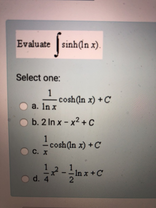 Solved Evaluate sinhln x) Select one: _ cosh(ln x) + C a. In | Chegg.com