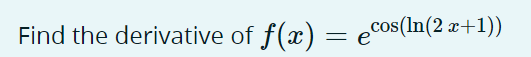 Solved Find the derivative of f(x)=ecos(ln(2x+1)) | Chegg.com