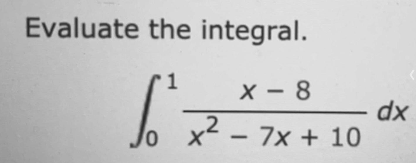 Solved Evaluate the integral. 1 X - 8 dx x2 – 7x + 10 10 | Chegg.com