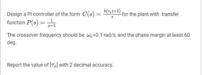 Solved 8 Design a PI controller of the form C(s) = *(T25+1) | Chegg.com
