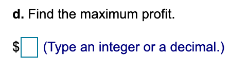Solved d. Find the maximum profit. (Type an integer or a | Chegg.com