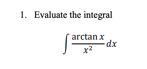 Solved 1. Evaluate the integral SE arctan x -dx x2 | Chegg.com