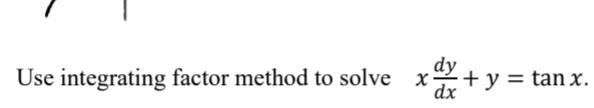 Solved Use integrating factor method to solve xdxdy+y=tanx. | Chegg.com