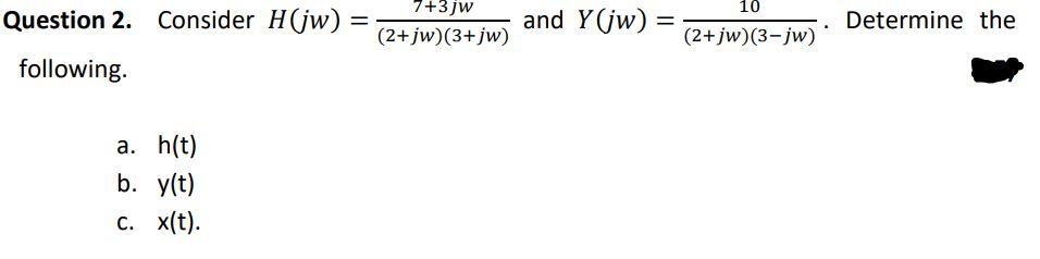 Solved and Y(jw) 10 (2+jw)(3-jw) 7+3 jw Question 2. Consider | Chegg.com Solved and Y(jw) 10 (2+jw)(3-jw) 7+3 jw Question 2. Consider | Chegg.com