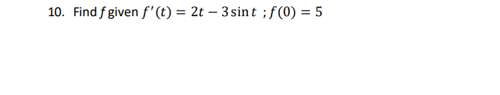 Solved 10.) Find f given 𝑓′ (𝑡) = 2𝑡 − 3 sin 𝑡 ; 𝑓(0) = | Chegg.com