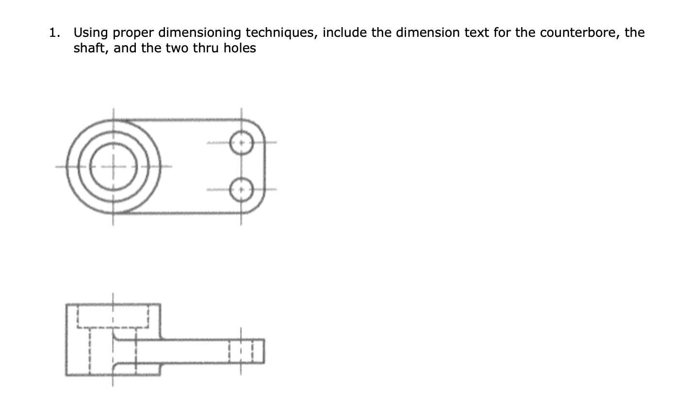 Solved 1. Using proper dimensioning techniques, include the | Chegg.com