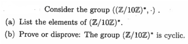 Solved Consider the group ((Z/10Z)*,-) . (a) List the | Chegg.com