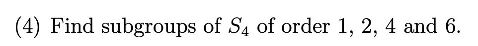 Solved (4) Find subgroups of S4 of order 1, 2, 4 and 6. | Chegg.com