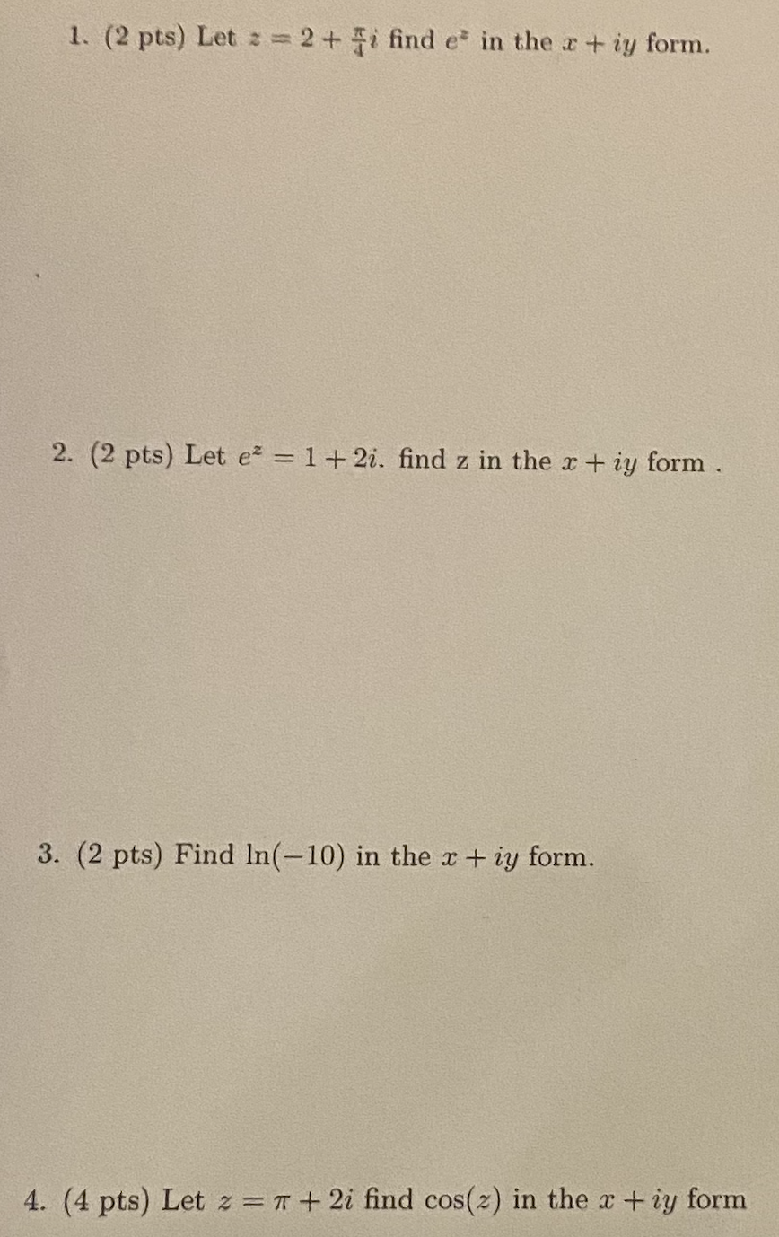Solved 1. (2 pts) Let z=2+4πi find ez in the x+iy form. 2. | Chegg.com