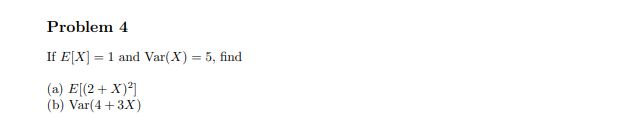 Solved Problem 4 If E[X1 and Var(X) = 5, find (a) E[(2 X)2 | Chegg.com