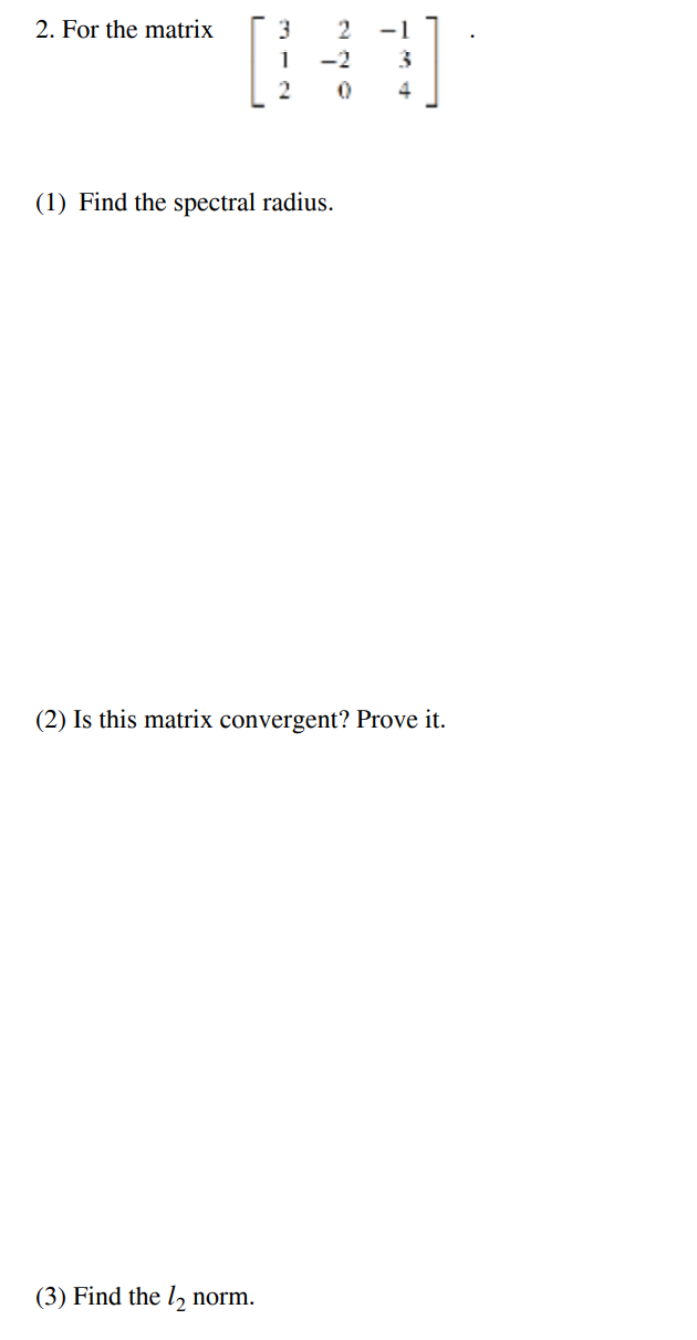 Solved 2. For the matrix ⎣⎡3122−20−134⎦⎤ (1) Find the | Chegg.com