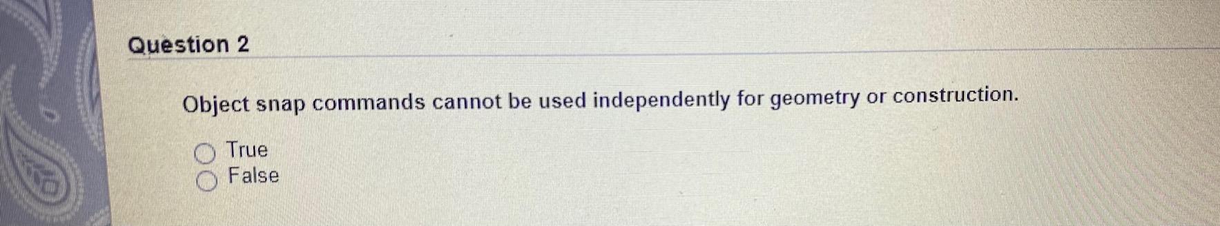 Solved Question 2 Object snap commands cannot be used | Chegg.com