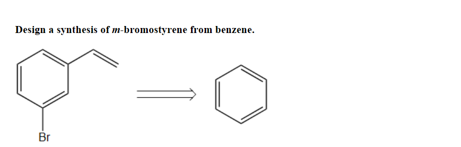 Solved Design a synthesis of m-bromostyrene from benzene BI | Chegg.com