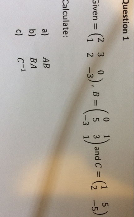 Solved uestion 1 ods) 0 1 23 1 2 -3 0),B=15 3)and C = (2-5 | Chegg.com Solved uestion 1 ods) 0 1 23 1 2 -3 0),B=15 3)and C = (2-5 | Chegg.com