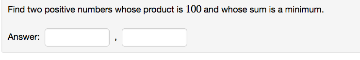 Solved Find two positive numbers whose product is 100 and | Chegg.com