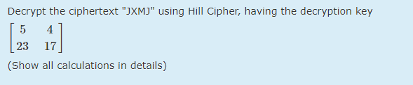 Solved Decrypt the ciphertext "JXM)" using Hill Cipher, | Chegg.com