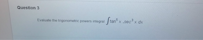 Solved Question 3 Evaluate the trigonometric powers integral | Chegg.com