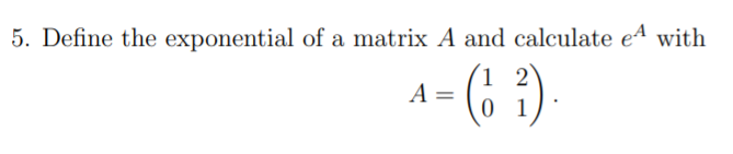Solved 5. Define the exponential of a matrix A and calculate | Chegg.com