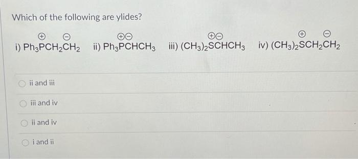 Solved Which of the following are ylides? © i) Ph3PCH2CH2 | Chegg.com